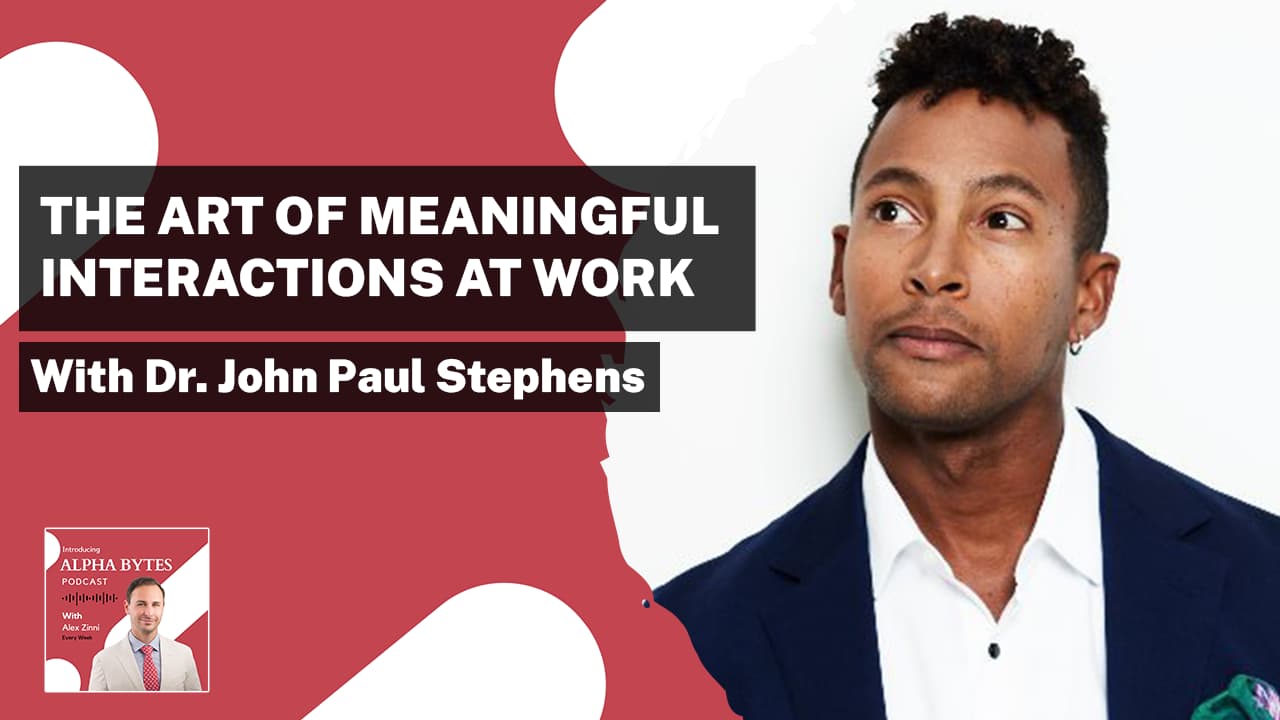Meaningful Workplace Interactions With Dr. John Stephens | Alpha Key ...